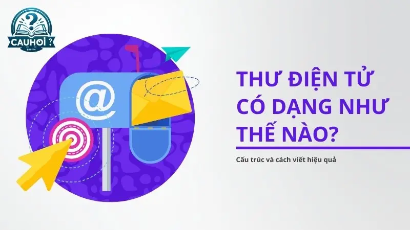 Thư điện tử có dạng như thế nào? Cấu trúc và cách viết hiệu quả
