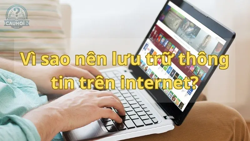 Hiểu rõ vì sao nên lưu trữ thông tin trên internet? để tối ưu hóa dữ ...