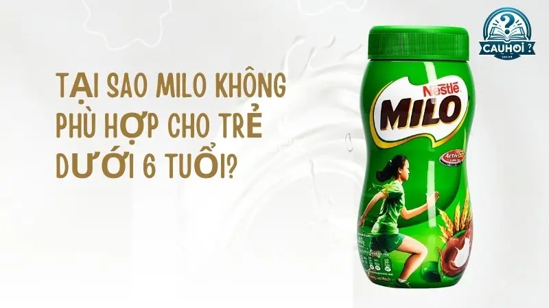 Tại sao milo không phù hợp cho trẻ dưới 6 tuổi
