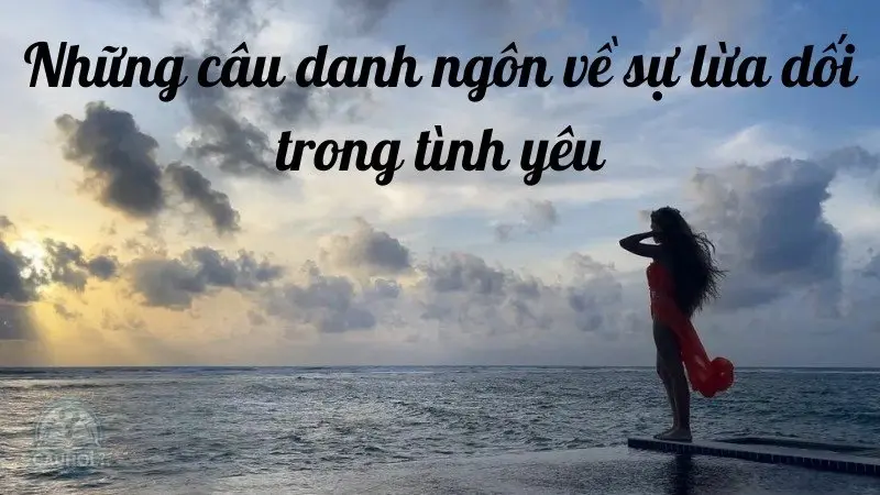 Bộ sưu tập 99+ câu danh ngôn về sự lừa dối trong tình yêu thấm nhất