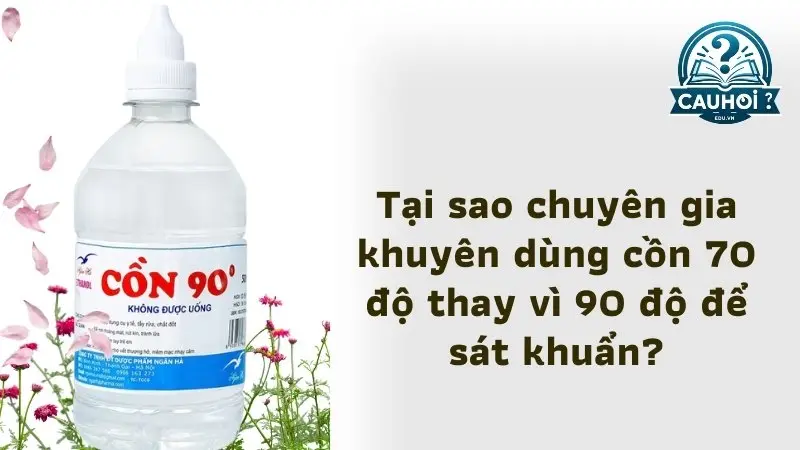 Tại sao chuyên gia khuyên không nên dùng cồn 90 độ để sát khuẩn?