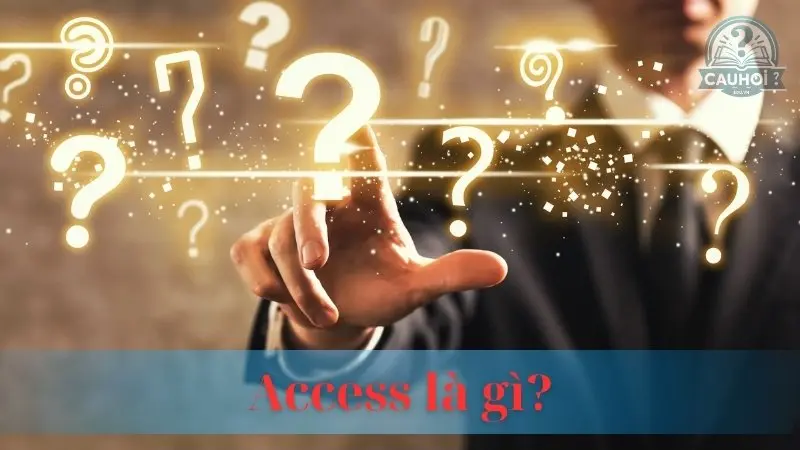 Access là gì? Vai trò và ứng dụng của Access trong thực tế