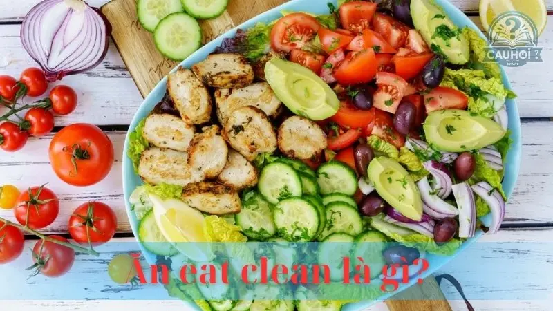 Ăn eat clean là gì? Lợi ích và cách áp dụng chế độ ăn eat clean